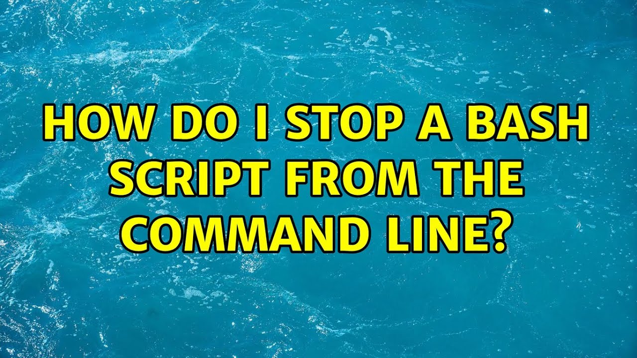 How Do I Stop A Bash Script From The Command Line 4 Solutions How Do I Stop A Bash Script From The Command Line 4 Solutions