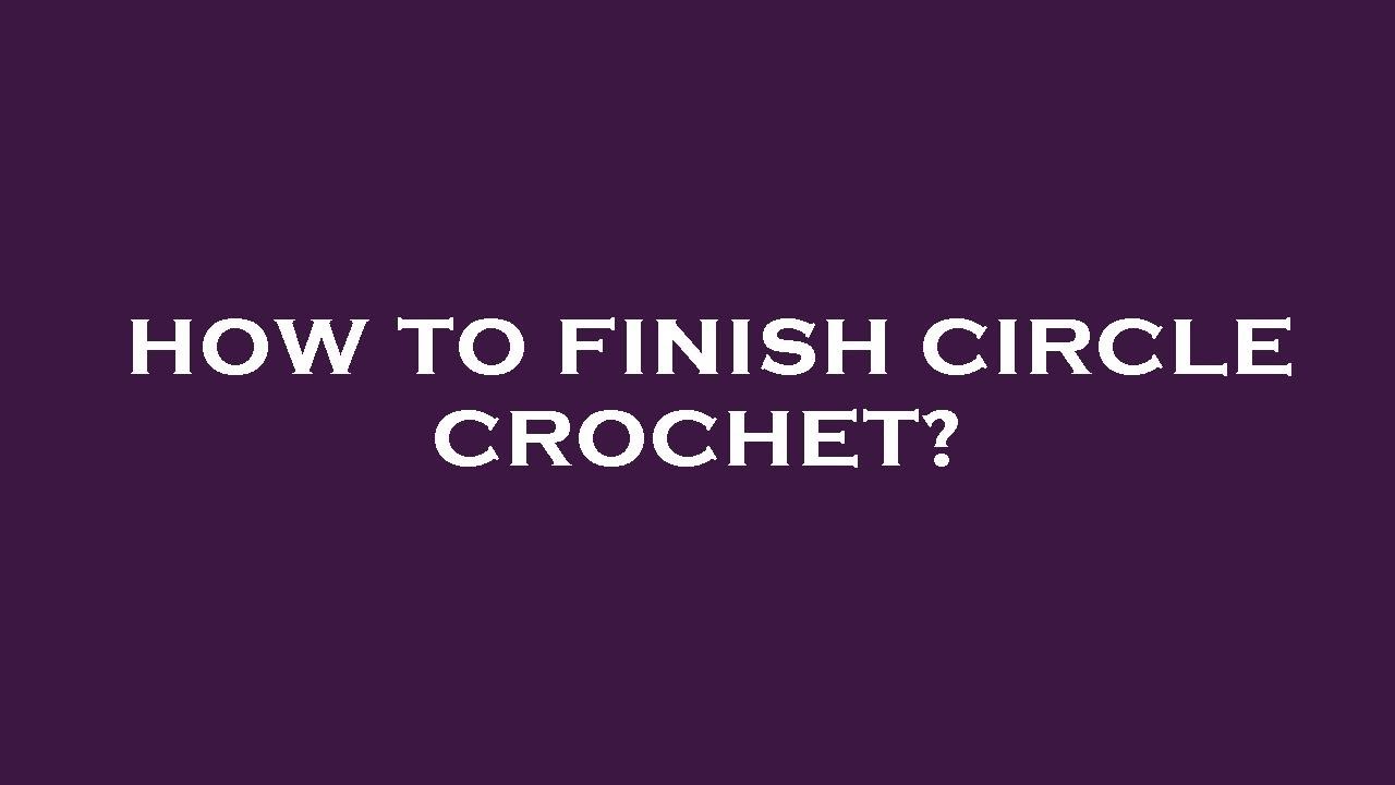 How to finish circle crochet? - YouTube