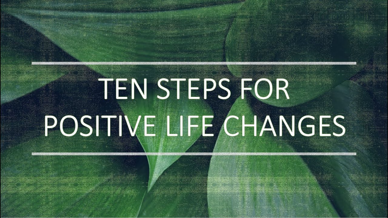 Ten Steps for Positive Life Changes - YouTube