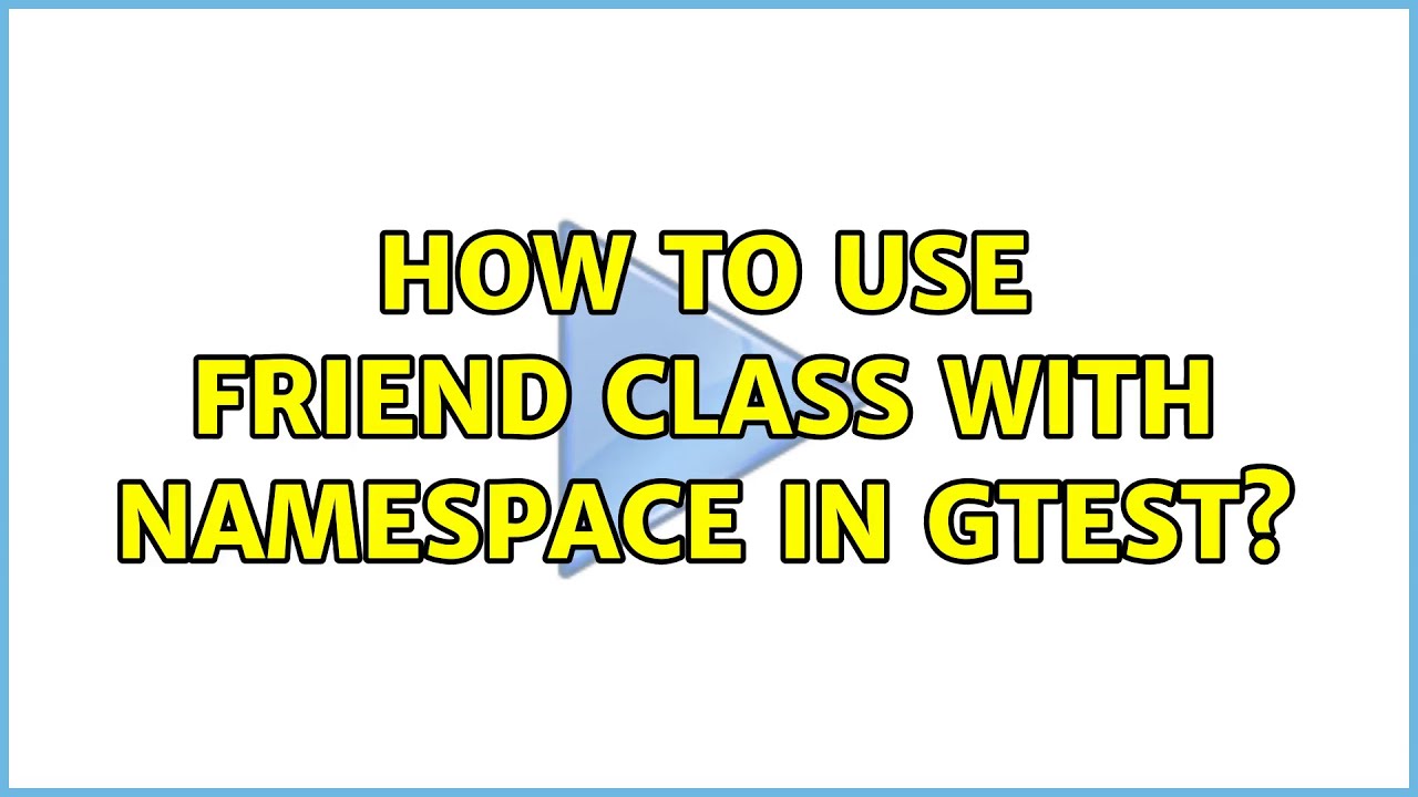 How To Use Friend Class With Namespace In Gtest 2 Solutions YouTube How To Use Friend Class With Namespace In Gtest 2 Solutions YouTube