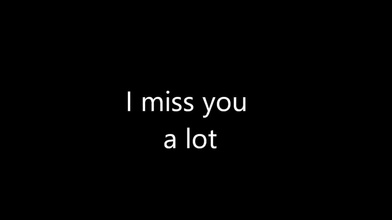 I Miss You A Lot YouTube