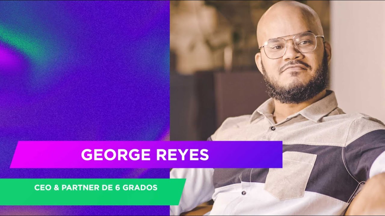 Entrevista Exclusiva a George Reyes, CEO & CCO de 6 Grados - YouTube