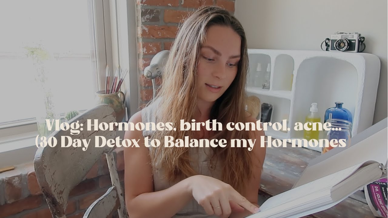 Vlog: Hormones, Birth Control, Acne… 30 Day Detox I’m doing to Balance ...