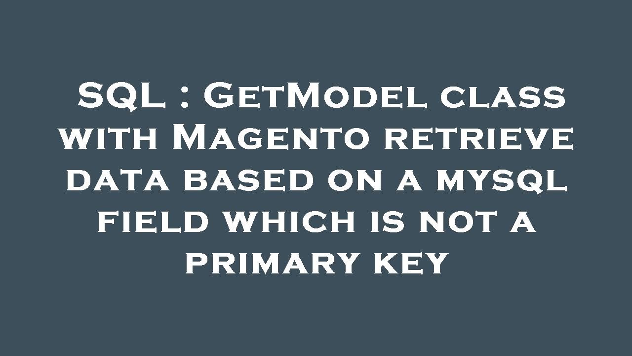 Sql Getmodel Class With Magento Retrieve Data Based On A Mysql Field 8331