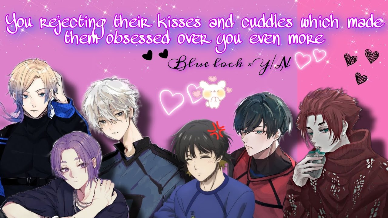 You reject their kisses and cuddles which make them obsessed over you ...