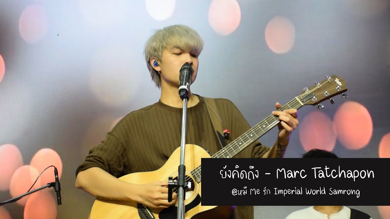 ยังคิดถึง - Marc Tatchapon งาน หมี Me รัก Imperial World Samrong - YouTube