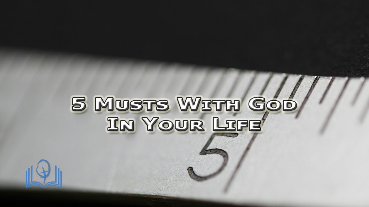 5 Musts with God in Your Life - Deuteronomy 10:12-13 - Bro. Bevans ...