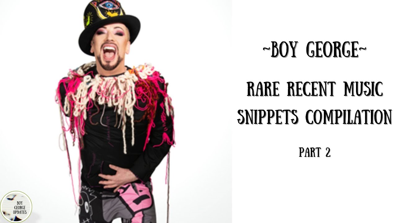 BOY GEORGE | RARE RECENT MUSIC | SNIPPETS COMPILATION | PART 2 - YouTube