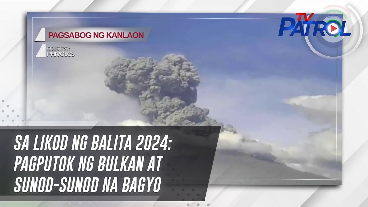 SA LIKOD NG BALITA 2024: Pagputok ng bulkan at sunod-sunod na bagyo ...