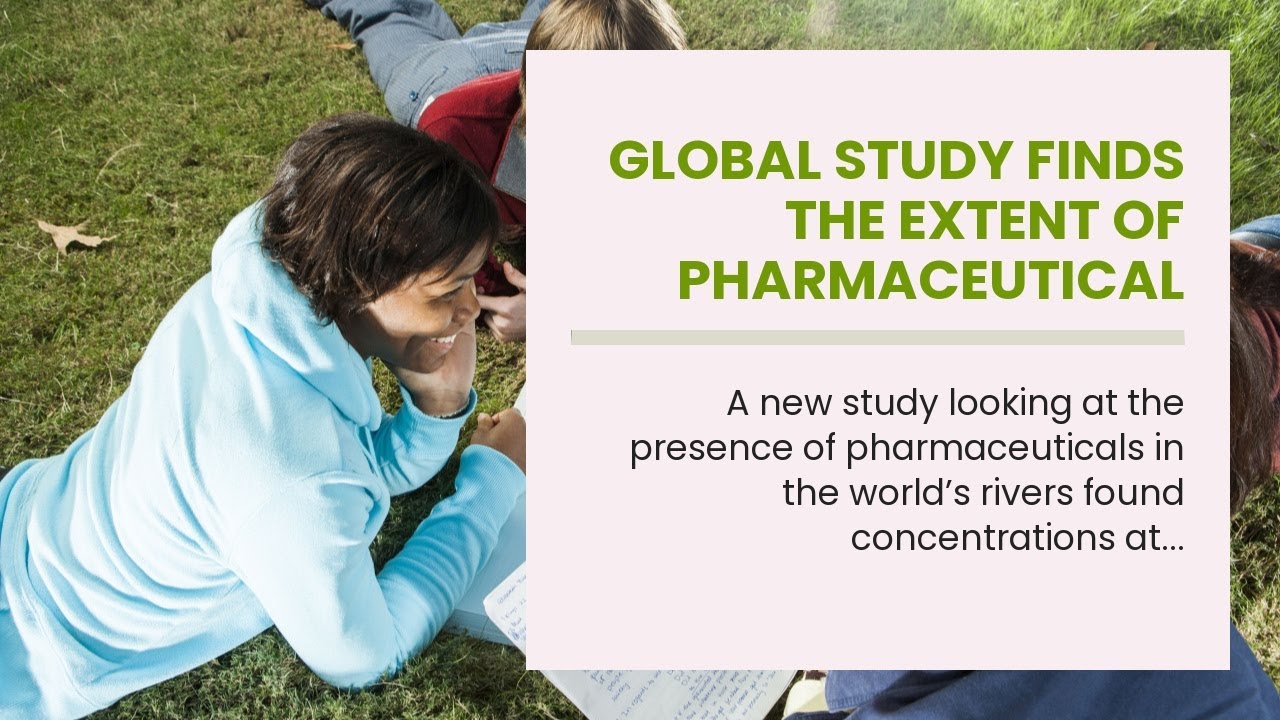 Global study finds the extent of pharmaceutical pollution in the world ...