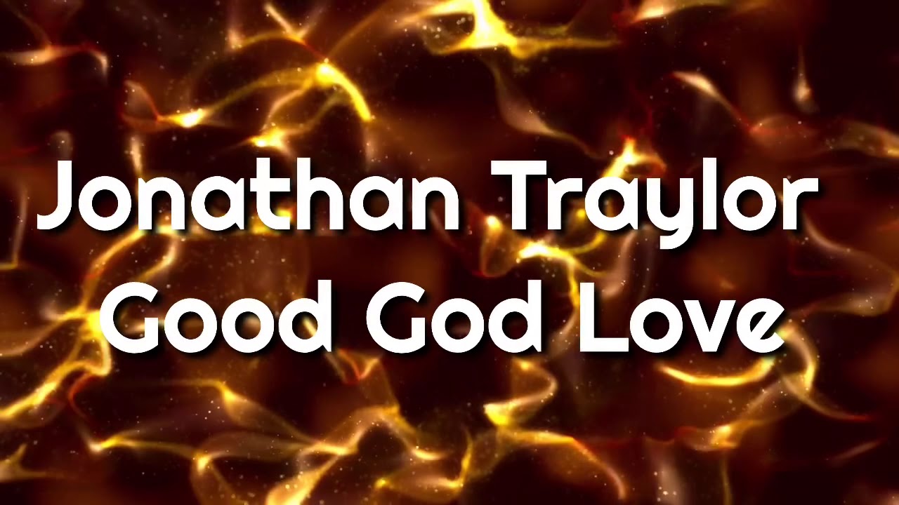 Good God Love (Lyrics) - Jonathan Traylor - YouTube