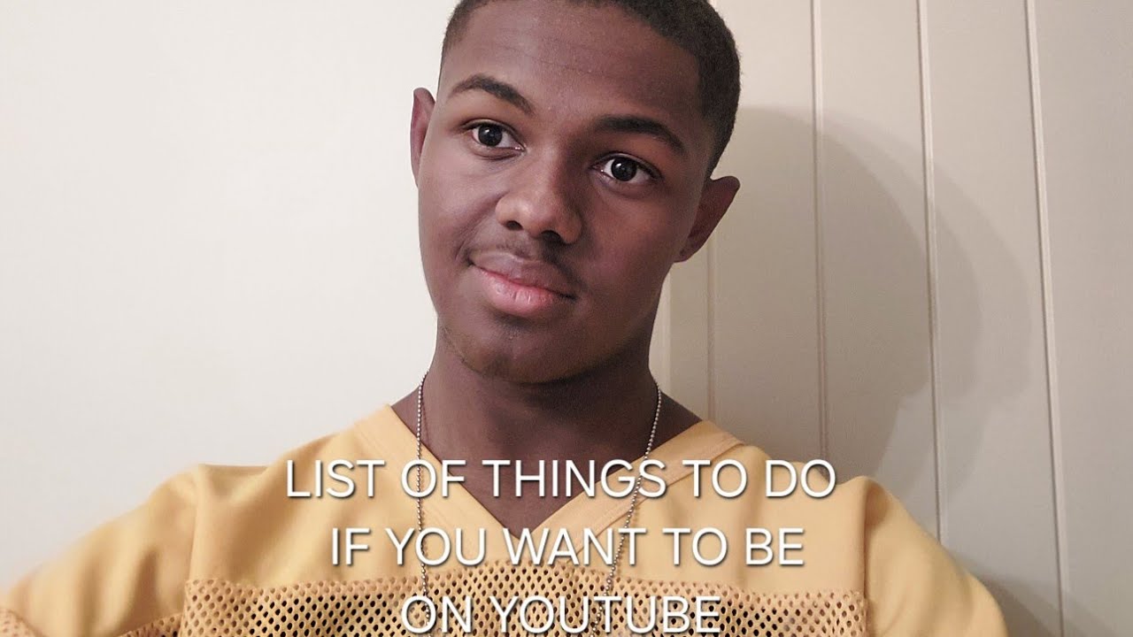 LIST OF THINGS TO DO, IF YOU WANT TO BE ON YOUTUBE - YouTube