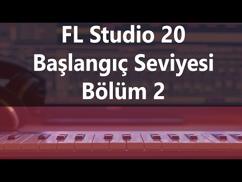 FL Studio 20: Başlangıç Seviyesi Eğitimi (Bölüm 2)