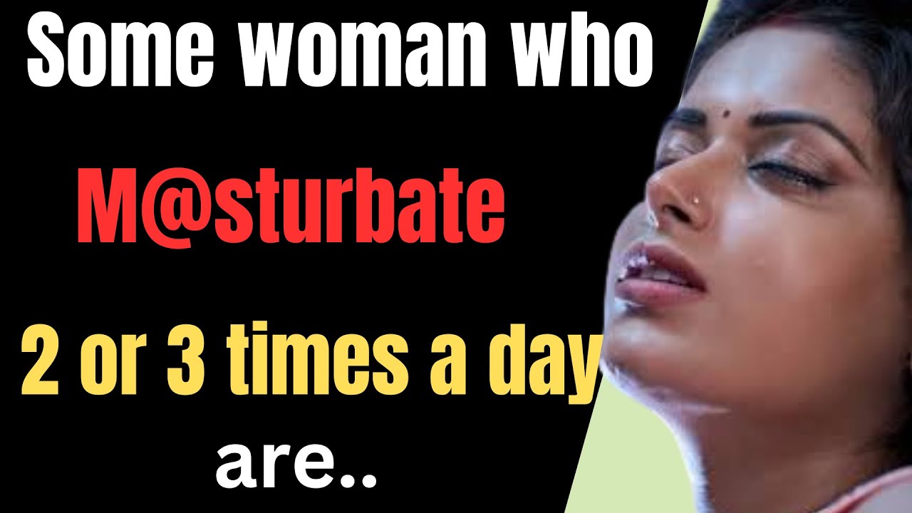 woman who m@stbate 2 to 3 times a day | hidden psychology facts women ...
