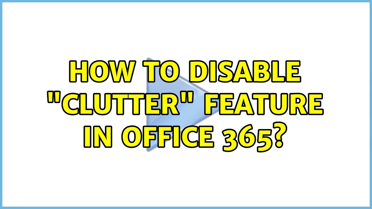 How To Disable clutter Feature In Office 365 2 Solutions YouTube how-to-disable-clutter-feature-in-office-365-2-solutions-youtube