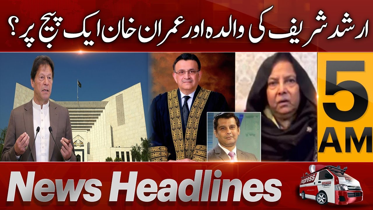 Express News Headlines 5 AM - Arshad Sharif's mother and Imran Khan on ...
