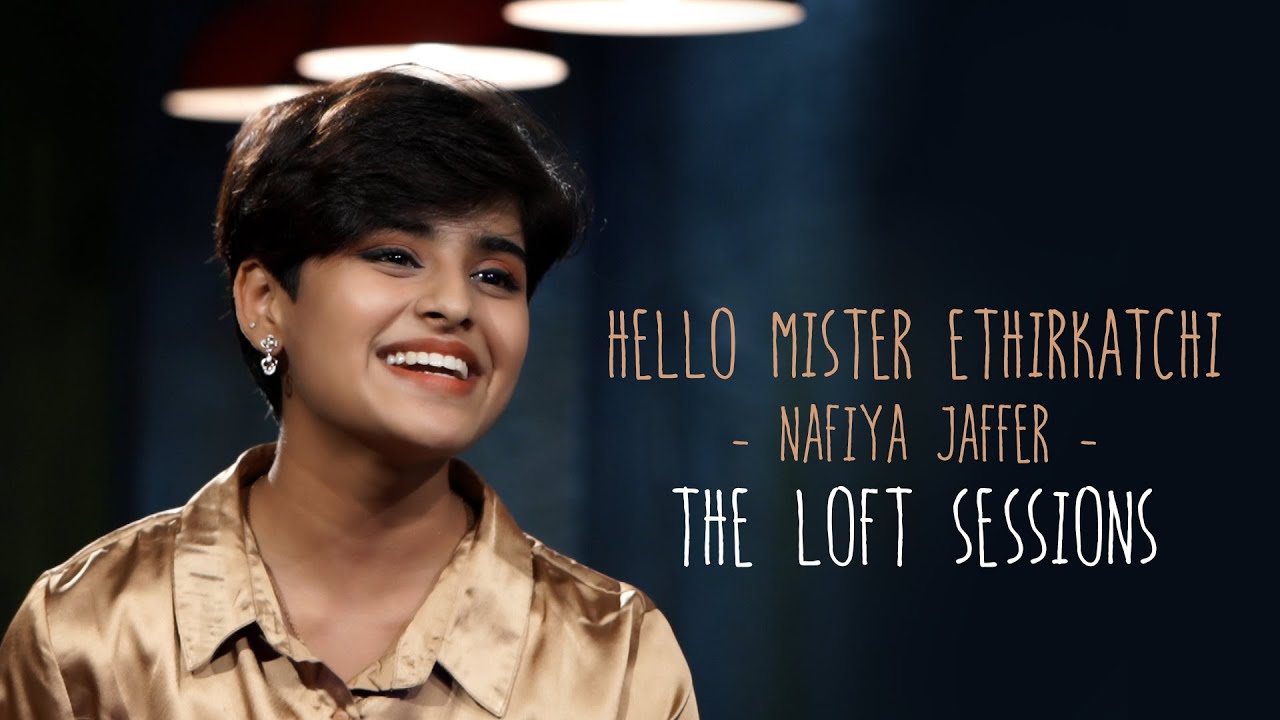 Hello Mister Ethirkatchi | Nafiya Jaffer | The Loft Sessions ...