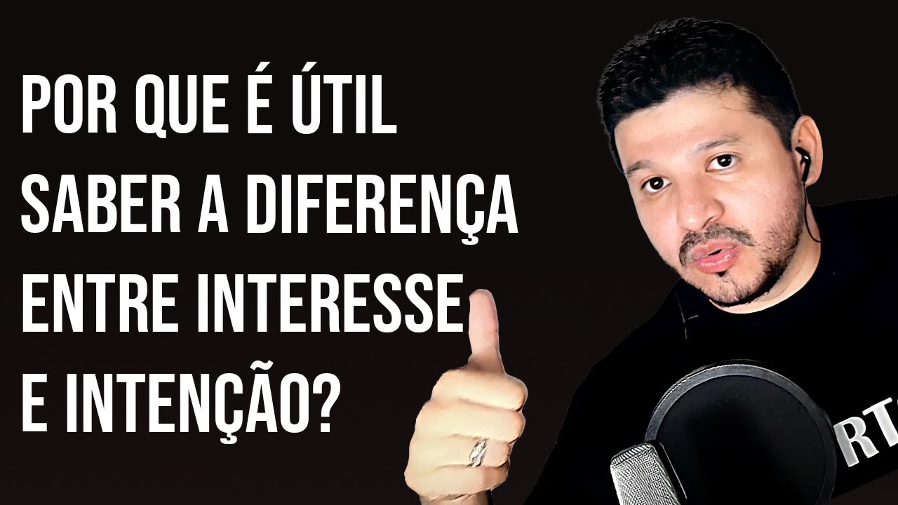 POR QUE É ÚTIL SABER A DIFERENÇA ENTRE INTERESSE E INTENÇÃO? - YouTube