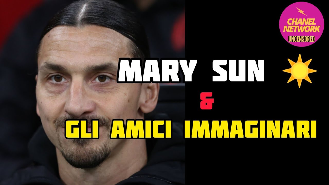 MARY SUN ☀️ E I SUOI AMICI IMMAGINARI: BENVENUTO ZLATAN 💋 - YouTube