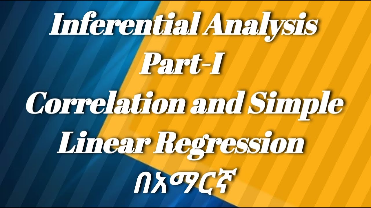 Inferential Analysis Part I Correlation And Simple Linear Regression Amharic Tutorial Youtube