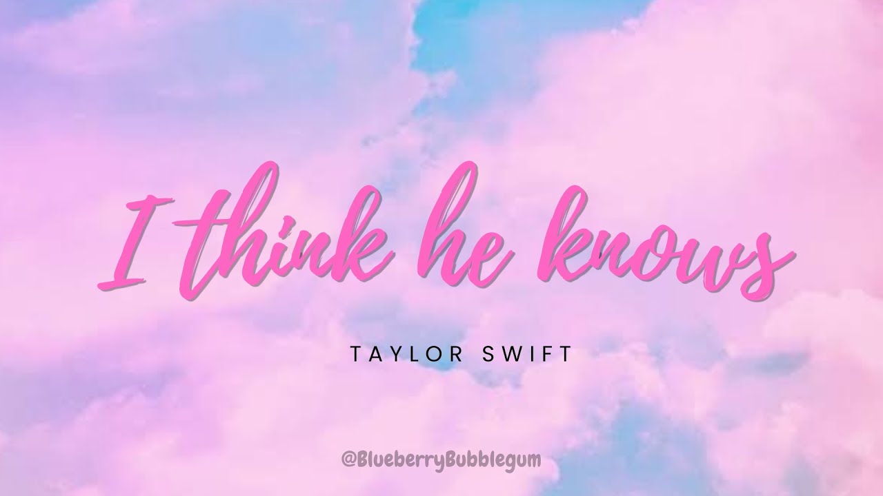 I Think He Knows - Taylor Swift (Lyrics) - YouTube