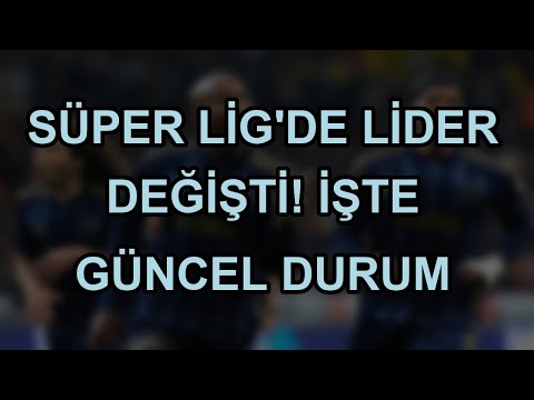Süper Lig'de lider değişti! İşte güncel durum