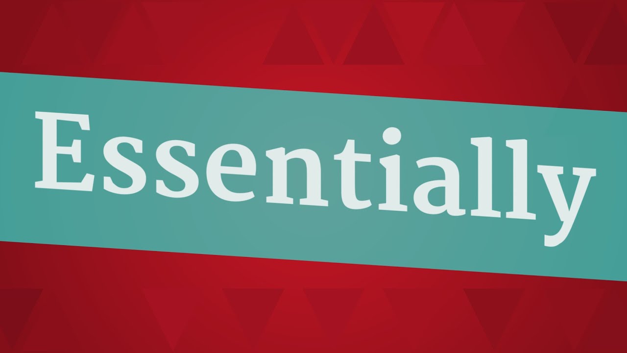ESSENTIALLY pronunciation • How to pronounce ESSENTIALLY - YouTube