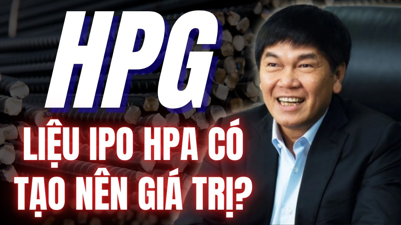 CỔ PHIẾU HPG | LIỆU IPO HPA CÓ TẠO NÊN GIÁ TRỊ? - YouTube