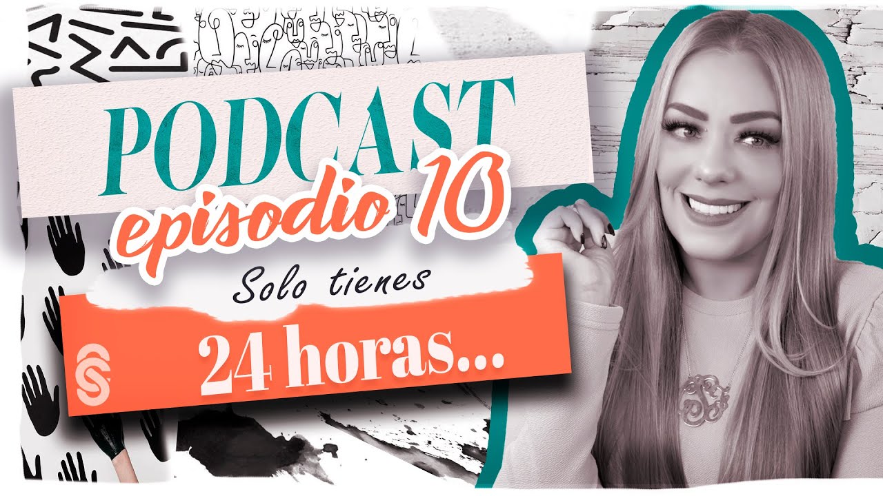 PODCAST | EP. 10 | SOLO TIENES 24 HORAS... | Cynthia Suárez - YouTube
