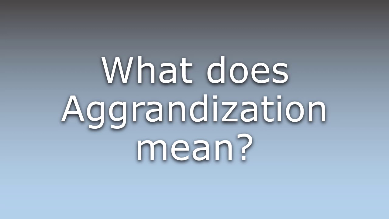 What does Aggrandization mean? - YouTube