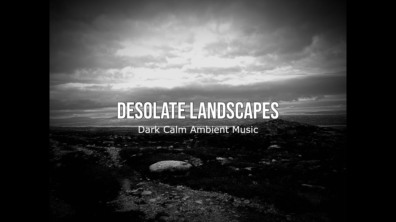 DESOLATE LANDSCAPES (Dark Calm Ambient Music) - YouTube