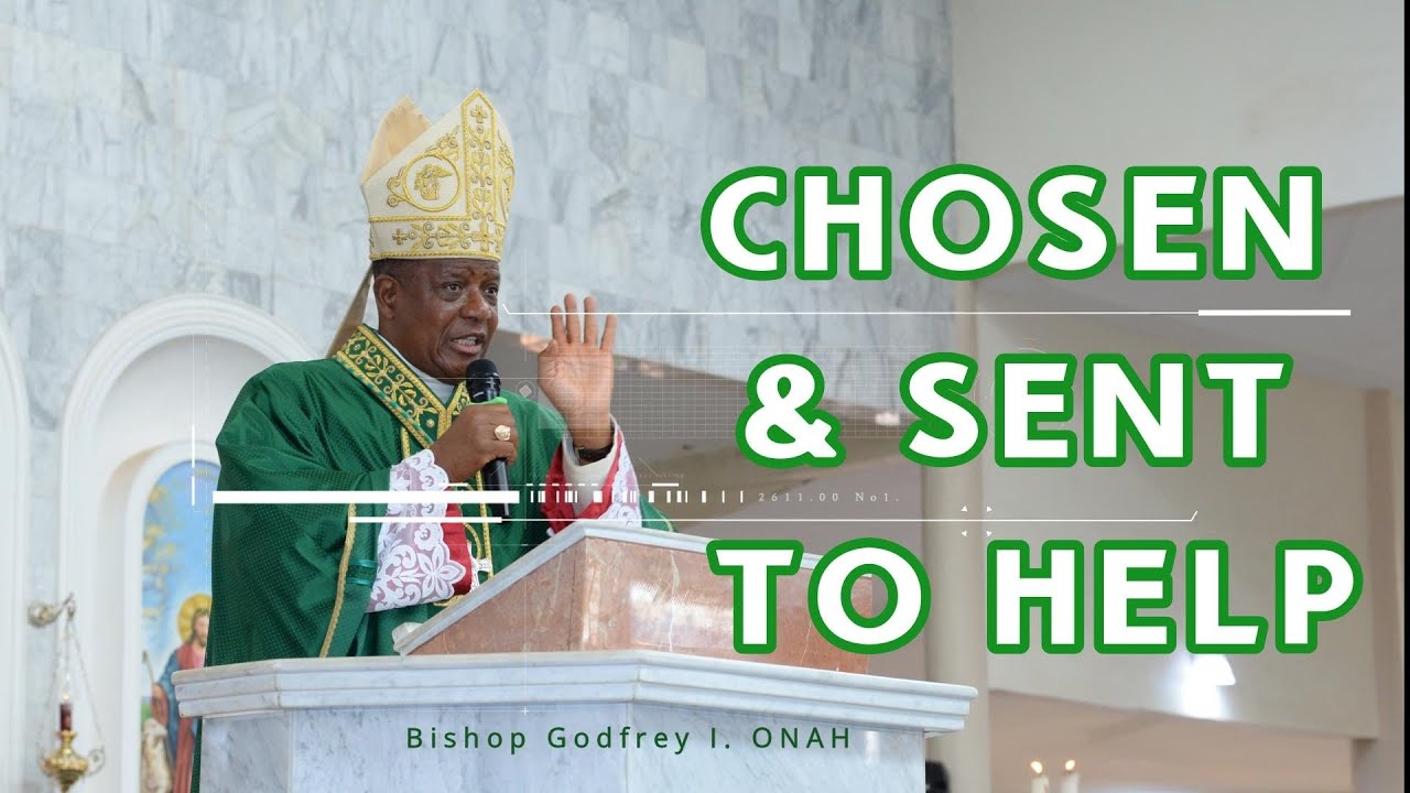 CHOSEN AND SENT TO HELP | Bishop Godfrey I. ONAH - YouTube