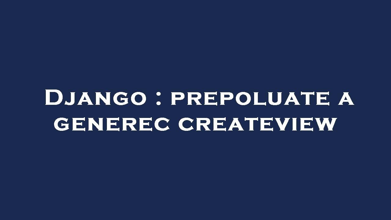 Django : prepoluate a generec createview - YouTube