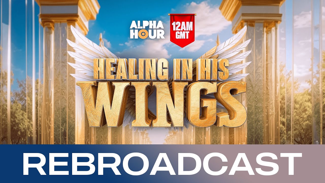 ALPHA HOUR REBROADCAST || HEALING IN HIS WINGS || SUNDAY, 23rd NOVEMBER ...