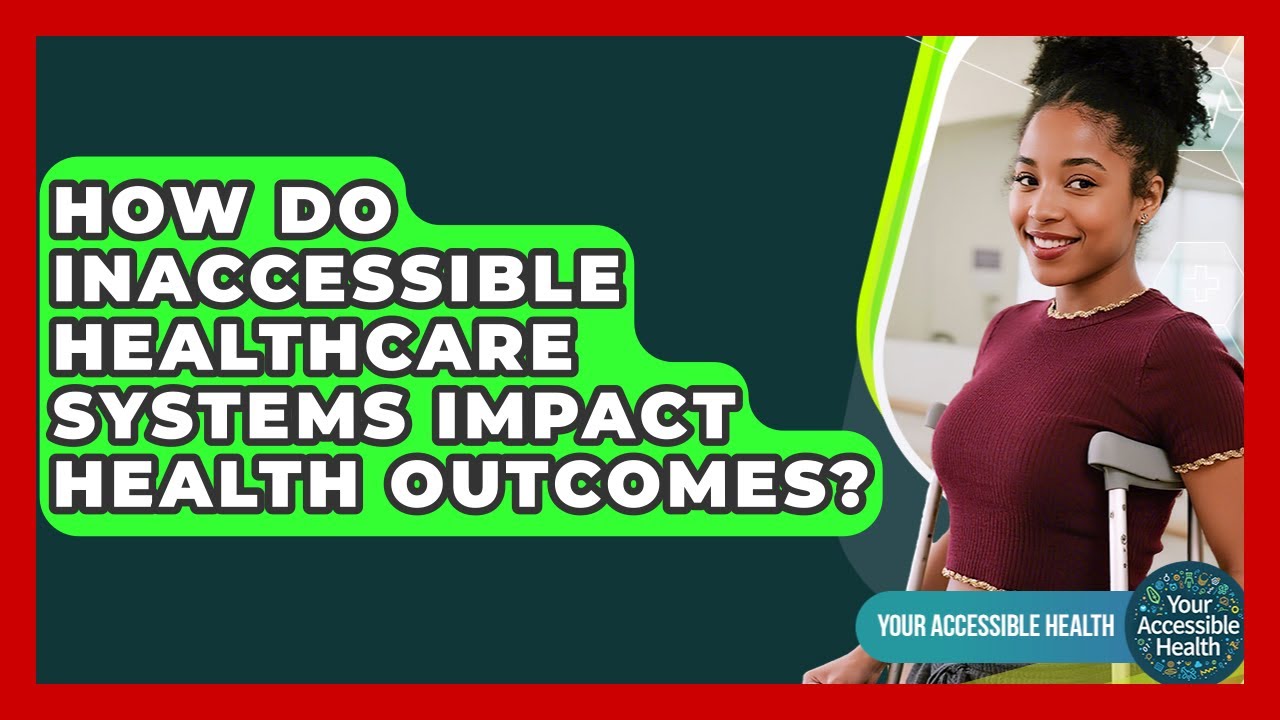 How Do Inaccessible Healthcare Systems Impact Health Outcomes? - Your ...