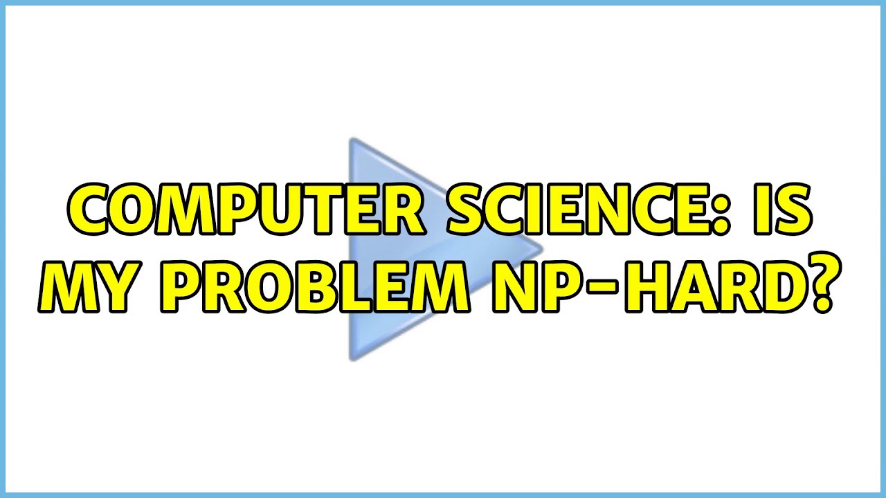 Computer Science: Is my problem NP-Hard? - YouTube