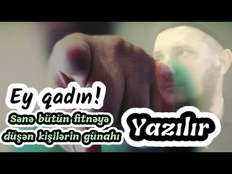 Ey qadın sənə bütün fitnəyə düşmüş kişilərin günahı yazılır! Hicab taxmayan qadının günahı.|Adil.R