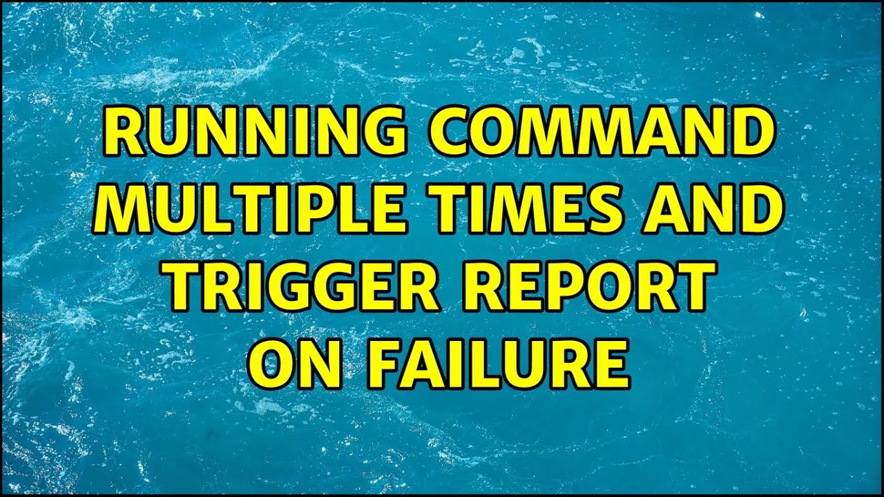 Running Command Multiple Times And Trigger Report On Failure 2 running-command-multiple-times-and-trigger-report-on-failure-2