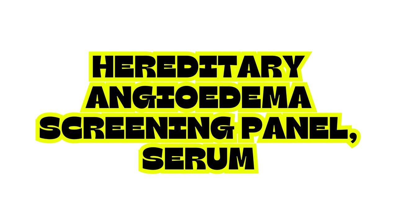 HEREDITARY ANGIOEDEMA SCREENING PANEL, SERUM - YouTube
