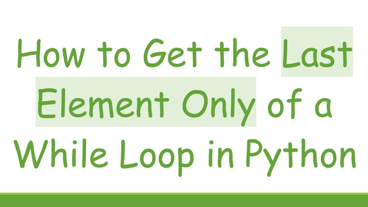 How To Get The Last Element Only Of A While Loop In Python Youtube