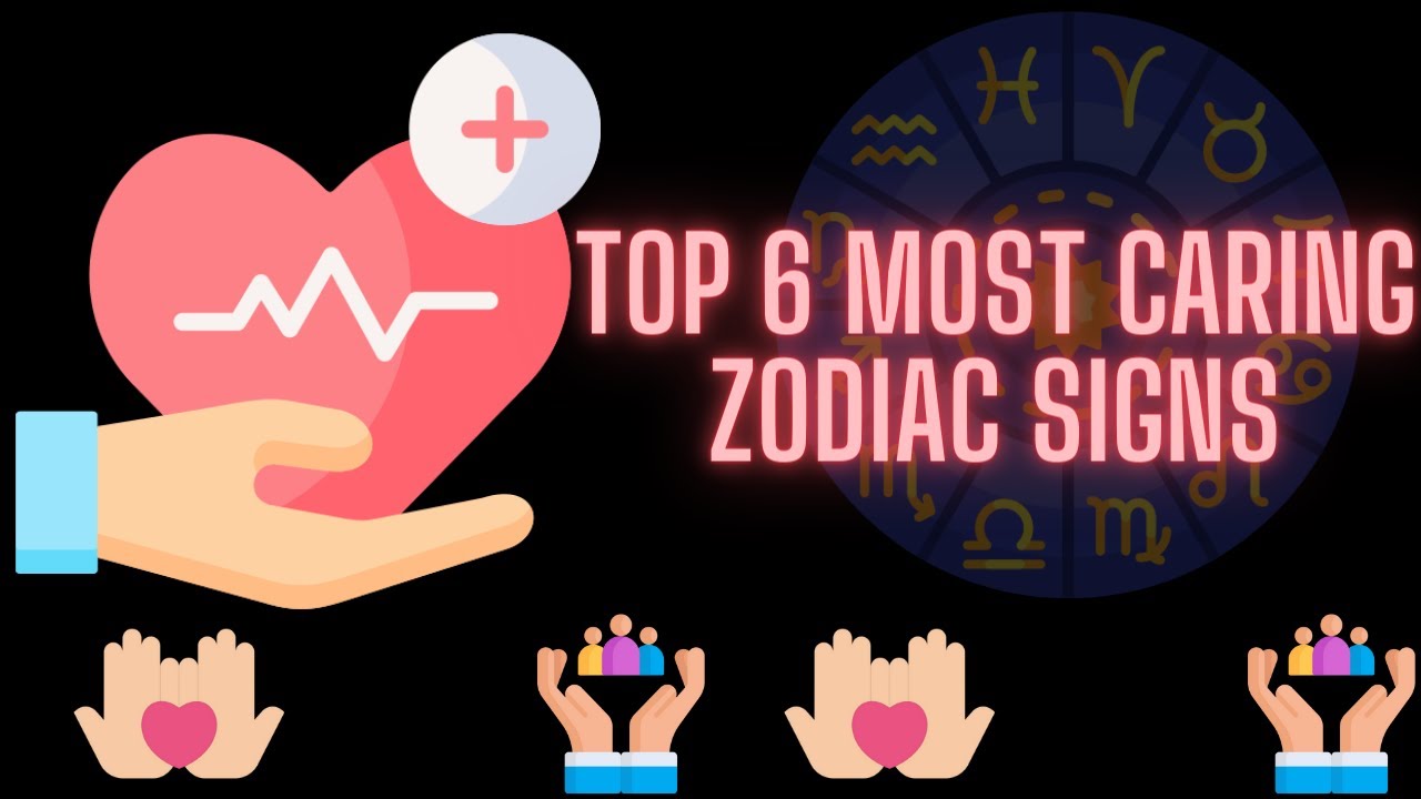 Top 6 Most Caring Zodiac Signs - YouTube