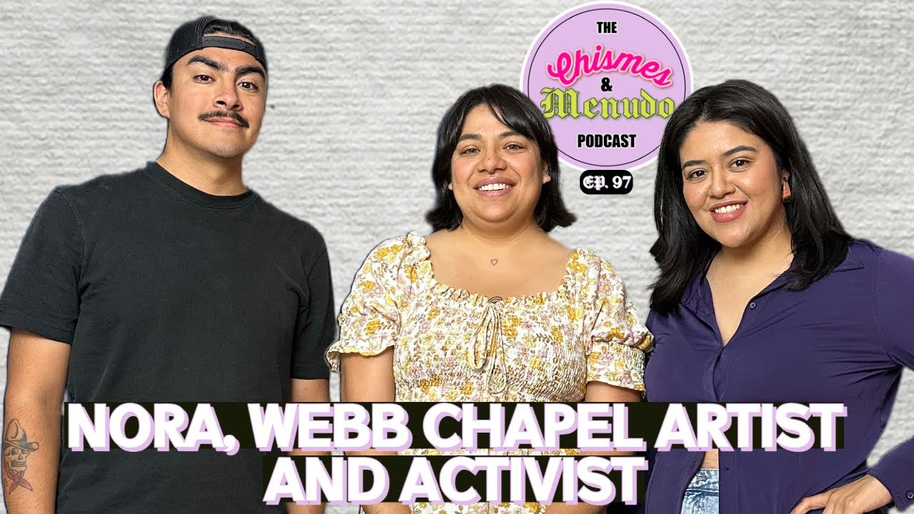 NORA, WEBB CHAPEL ARTIST AND ACTIVIST | EP. 97 | CHISMES AND MENUDO ...
