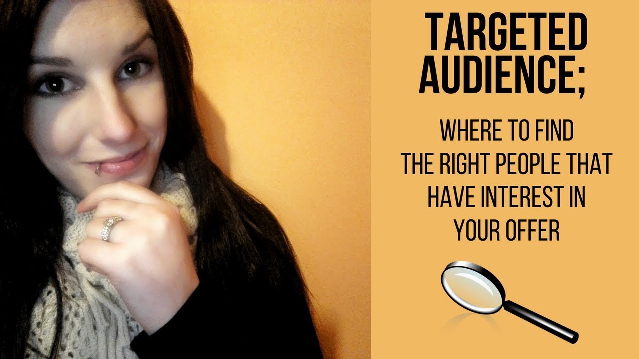 TARGETED AUDIENCE; Where To Find The Right People That Have Interest In ...