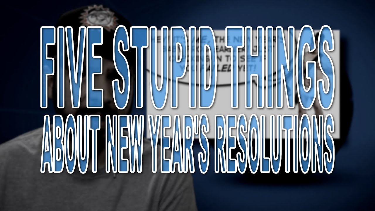Five Stupid Things About New Year's Resolutions - YouTube