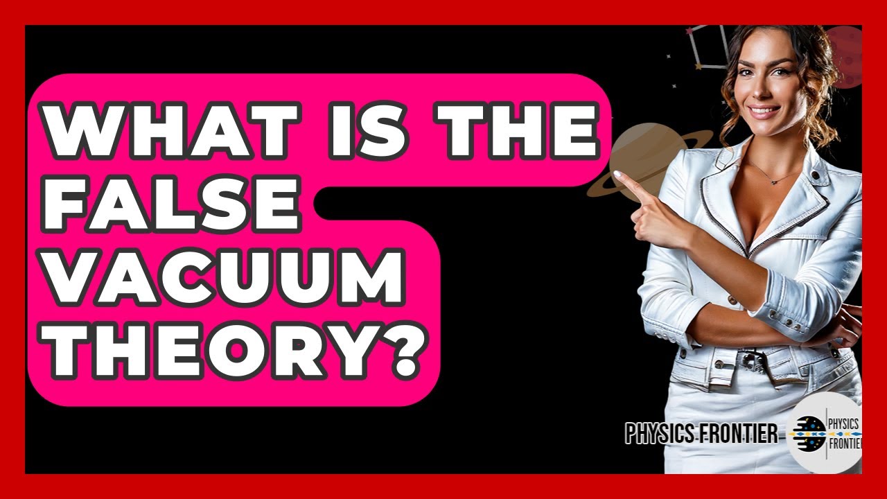 What Is The False Vacuum Theory? - Physics Frontier - YouTube