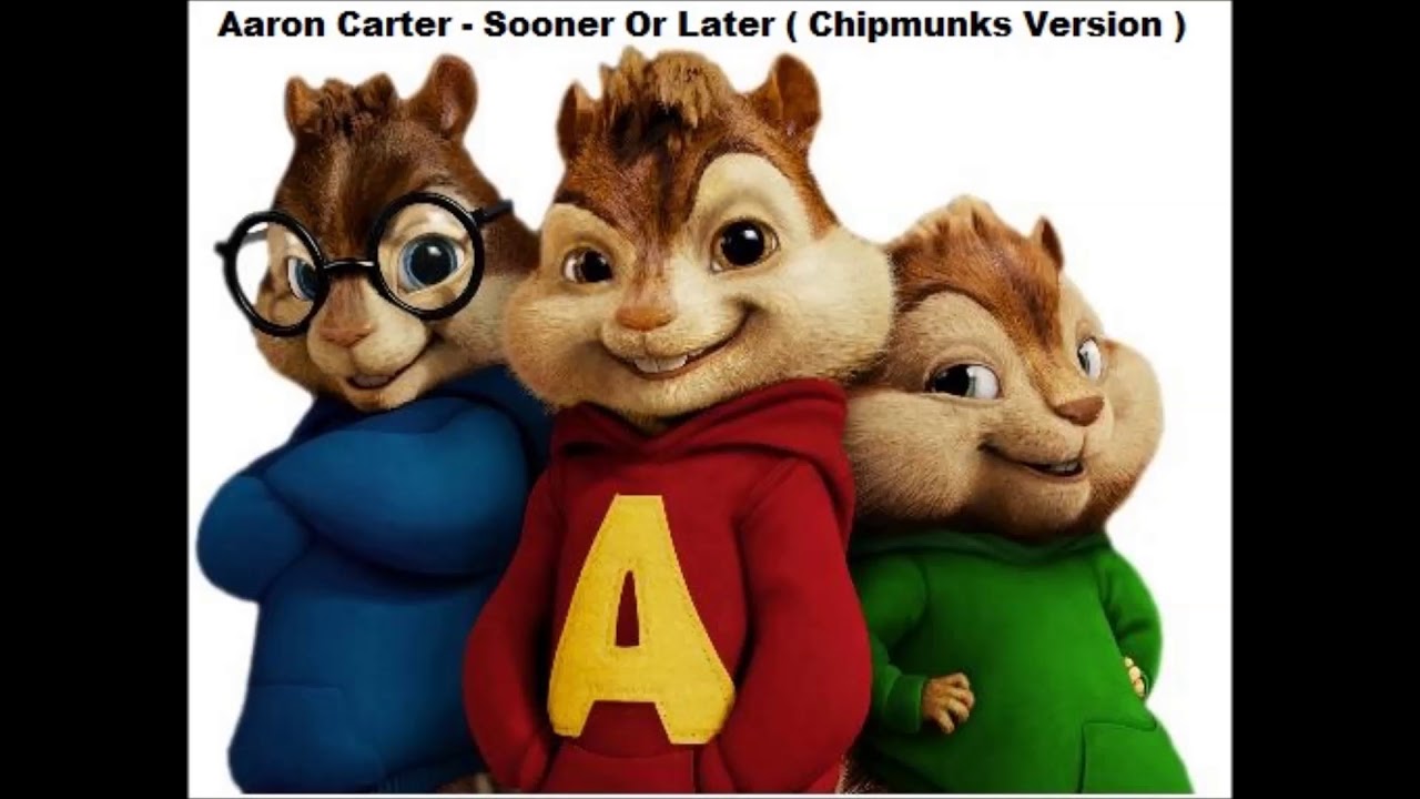 Aaron Carter - Sooner Or Later ( Chipmunks Version ) - YouTube