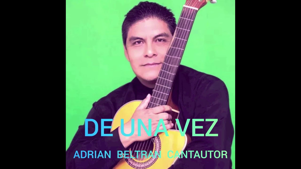 De una vez ADRIAN BELTRAN CANTAUTOR - YouTube
