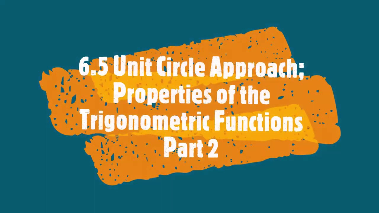 (Part 2) 6.5 Unit Circle Approach; Properties of the Trigonometric ...