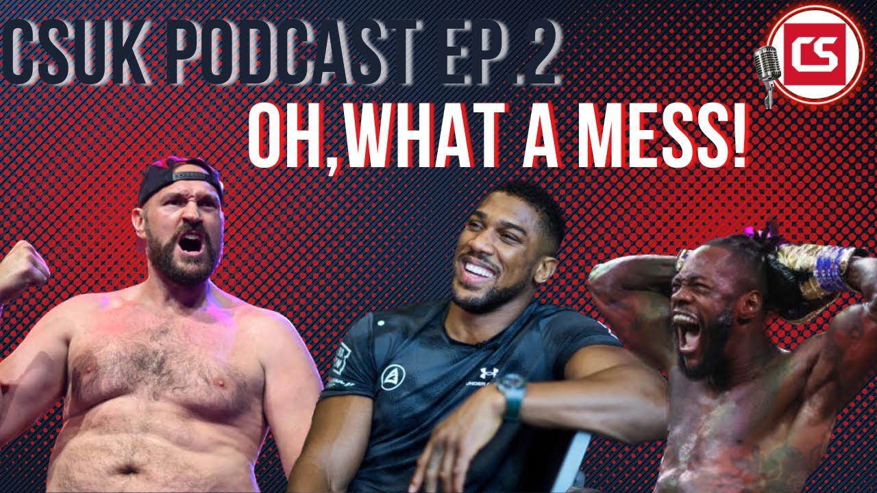 CSUK Boxing Podcast Ep 2: Oh, What a Mess! - YouTube