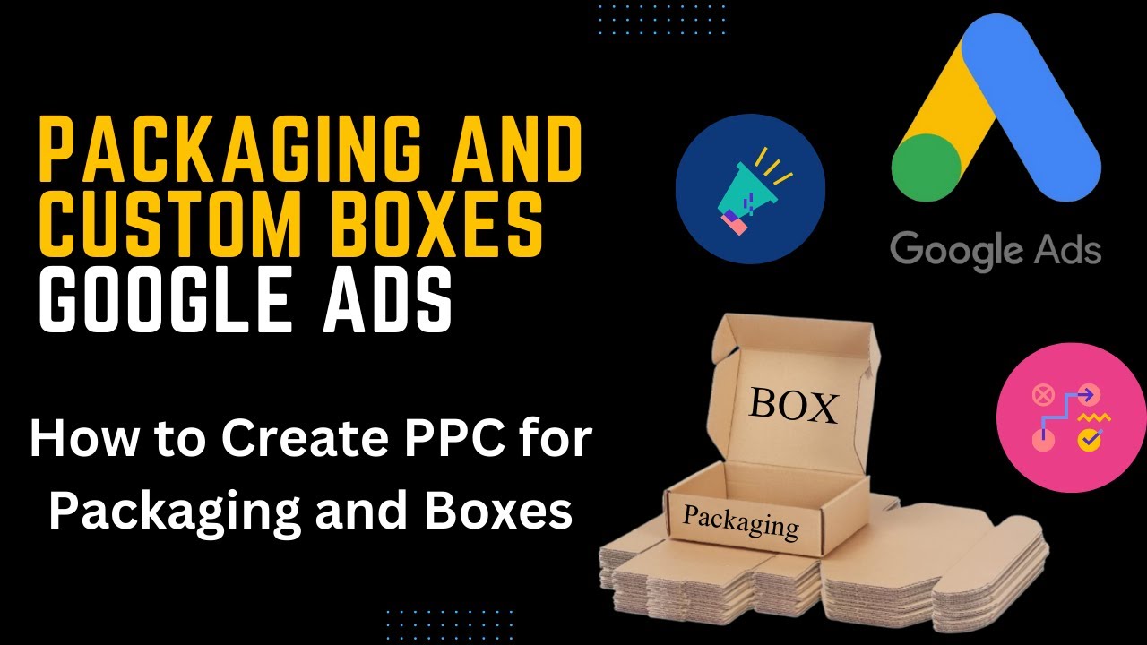 How To Create Custom Packaging and Boxes Google Ads Campgain - YouTube